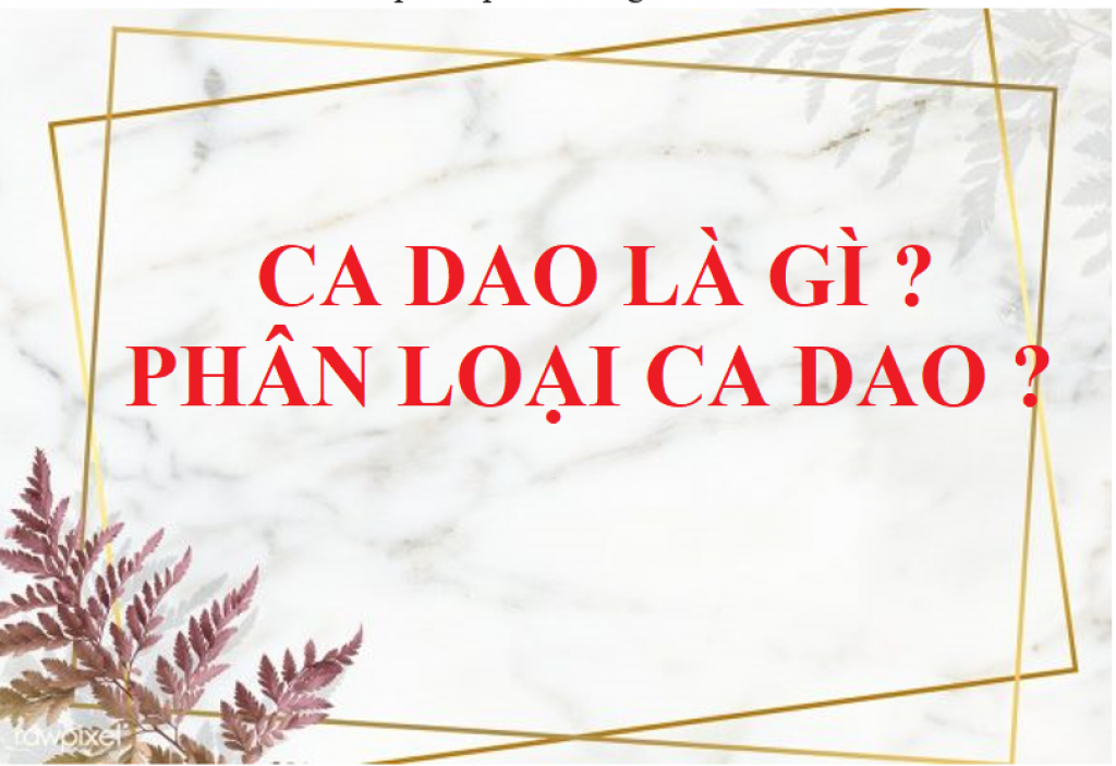 Ca Dao là gì ? Có Mấy Loại ? Cho Ví Dụ Minh Họa - Ngữ Văn Lớp 6, Lớp 7